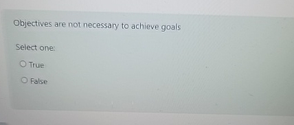 Solved Objectives are not necessary to achieve goalsSelect | Chegg.com