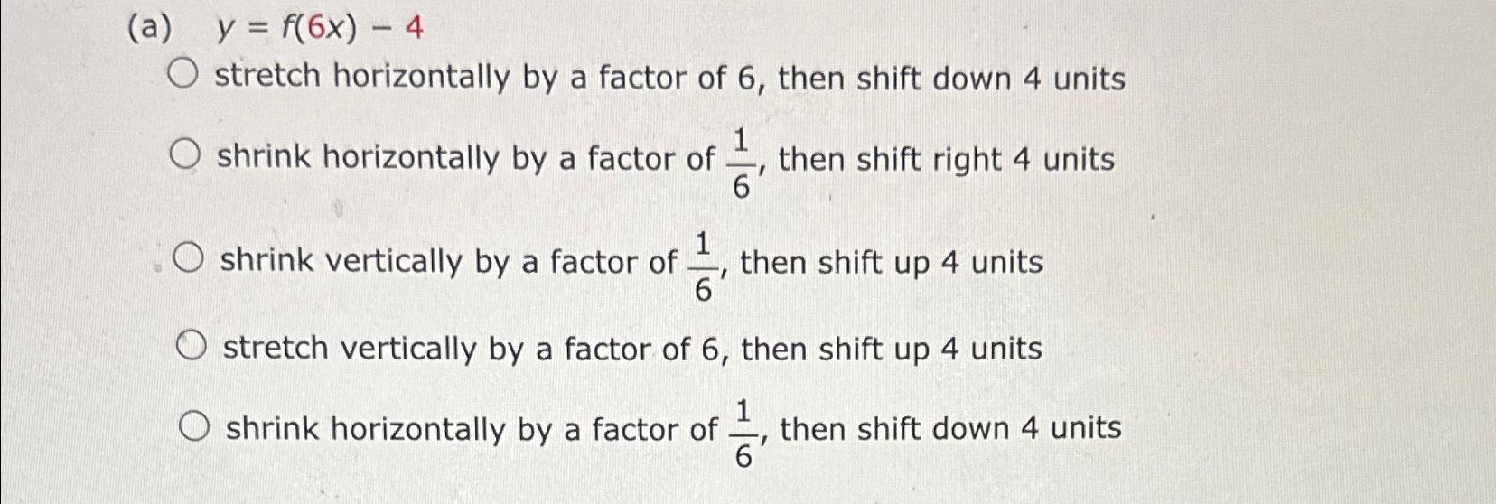 Solved (a) y=f(6x)-4stretch horizontally by a factor of 6 , | Chegg.com