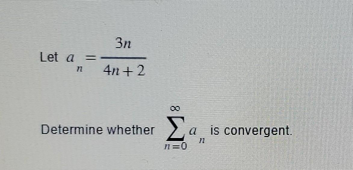 Solved Let an=4n+23n Determine whether ∑n=0∞an is | Chegg.com