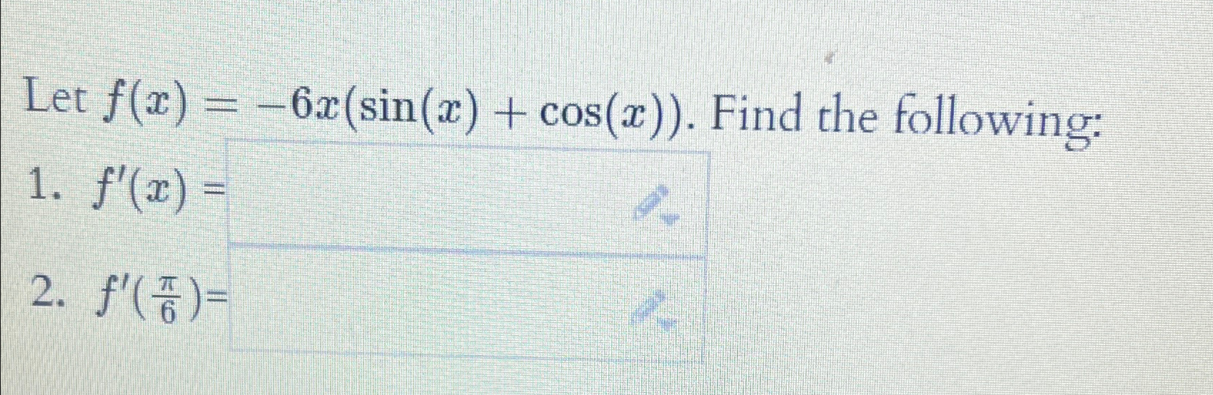 Solved Let f(x)=-6x(sin(x)+cos(x)). Find the | Chegg.com Solved Let f(x)=-6x(sin(x)+cos(x)). Find the | Chegg.com