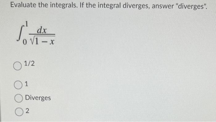 Solved Evaluate the integrals. If the integral diverges, | Chegg.com