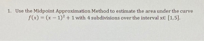 Solved 1. Use the Midpoint Approximation Method to estimate | Chegg.com