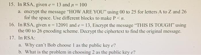 Solved 15. In RSA, given e = 13 and n = 100 a. encrypt the | Chegg.com