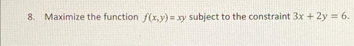 Solved 8. Maximize the function f(x,y)=xy subject to the | Chegg.com
