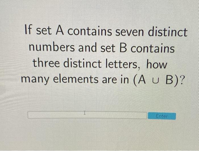 Solved If set A contains seven distinct numbers and set B | Chegg.com