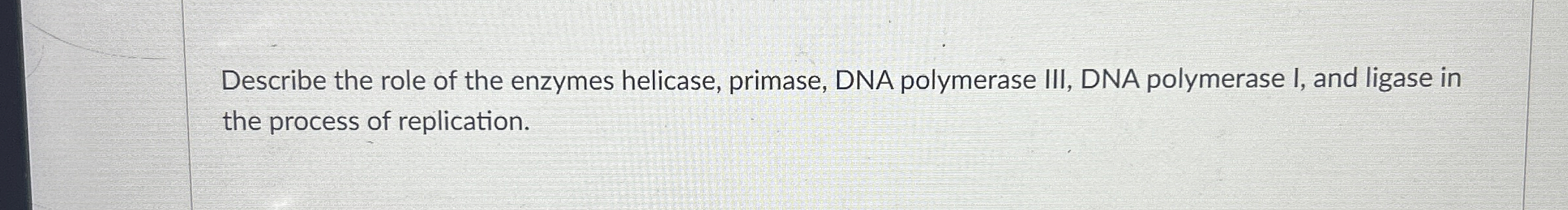 Solved Describe the role of the enzymes helicase, primase, | Chegg.com