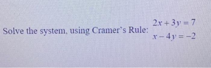 Solved Solve the system, using Cramer's Rule: 2x+3y=7x−4y=−2 | Chegg.com