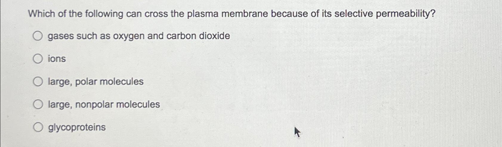 Solved Which of the following can cross the plasma membrane | Chegg.com