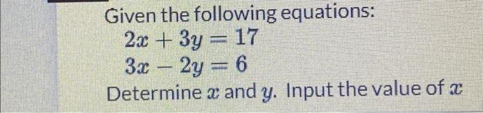 Solved Given the following equations: 2x + 3y = 17 3x - 2y = | Chegg.com