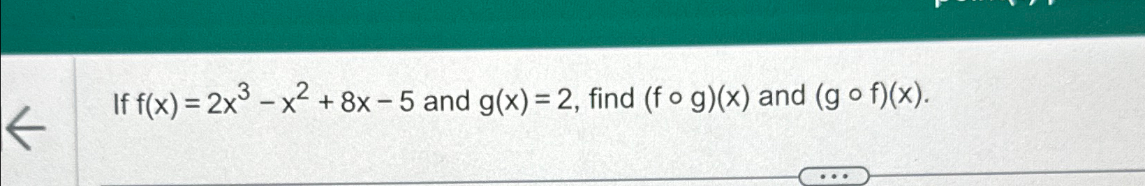 Solved If f(x)=2x3-x2+8x-5 ﻿and g(x)=2, ﻿find (f@g)(x) ﻿and | Chegg.com