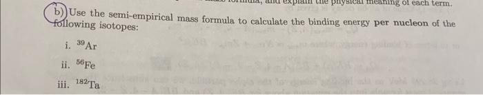 Solved b) Use the semi-empirical mass formula to calculate | Chegg.com
