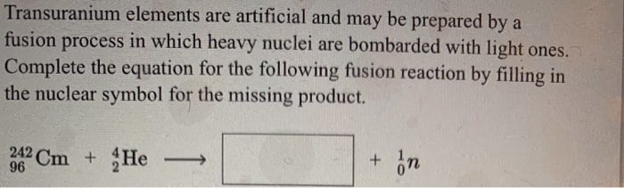 Solved Transuranium elements are artificial and may be | Chegg.com