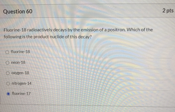 Solved Question 60 2 pts Fluorine-18 radioactively decays by | Chegg.com