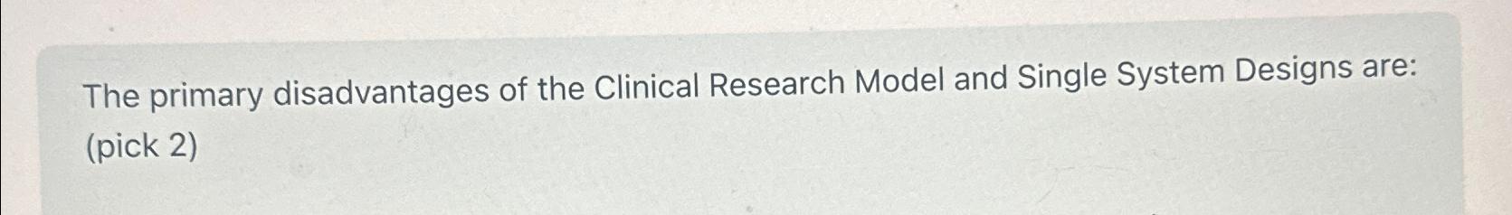 Solved The primary disadvantages of the Clinical Research | Chegg.com