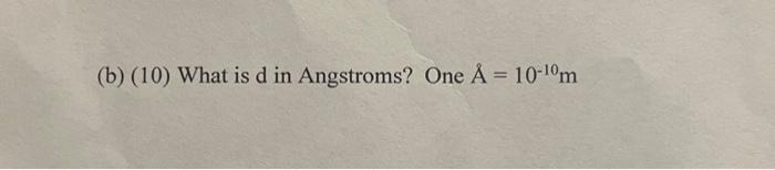 (b) (10) What is d in Angstroms? One A˚=10−10 m | Chegg.com