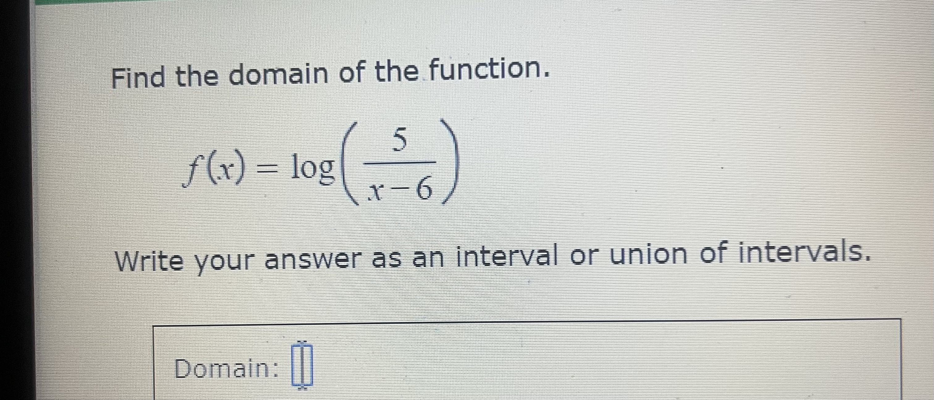 Solved Find the domain of the function.f(x)=log(5x-6)Write | Chegg.com