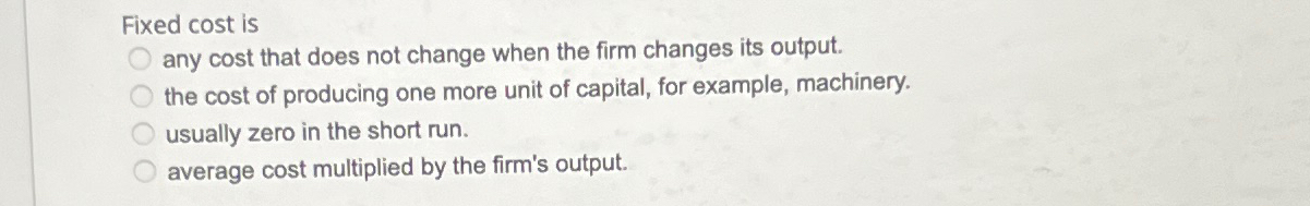 Solved Fixed cost isany cost that does not change when the | Chegg.com