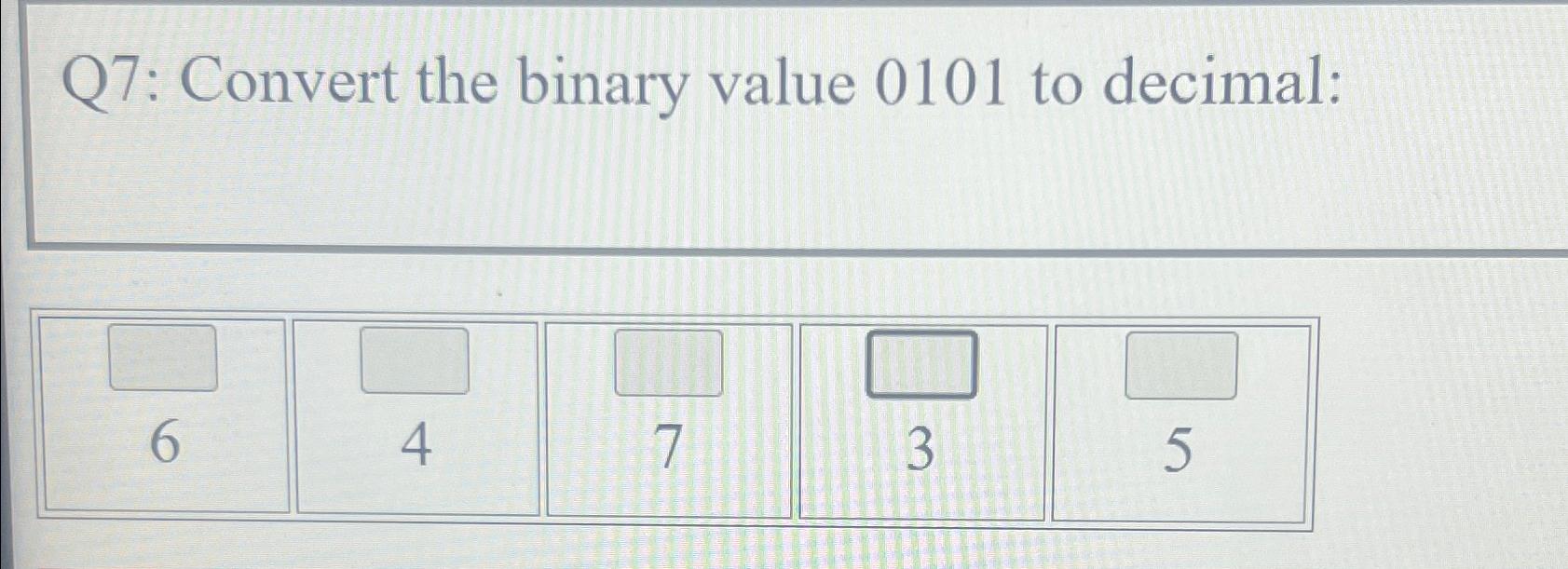 Solved Q7: Convert the binary value 0101 ﻿to | Chegg.com