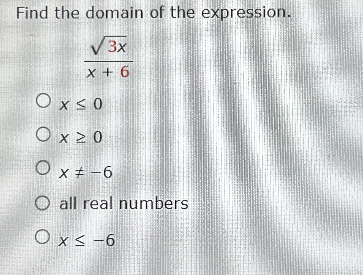 Solved Find the domain of the expression.3x2x+6x≤0x≥0x≠-6all | Chegg.com