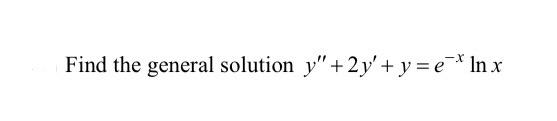 Solved Find the general solution y′′+2y′+y=e−xlnx | Chegg.com