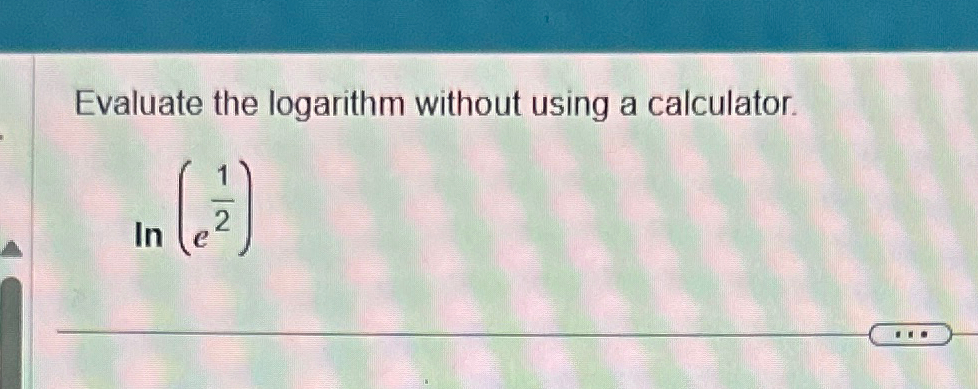 Solved Evaluate the logarithm without using a | Chegg.com