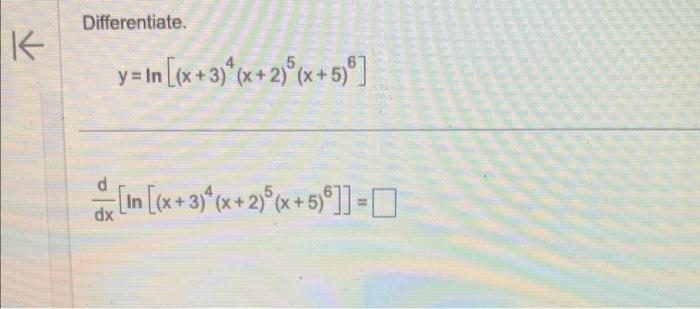 Solved Differentiate. y=ln[(x+3)4(x+2)5(x+5)6] | Chegg.com