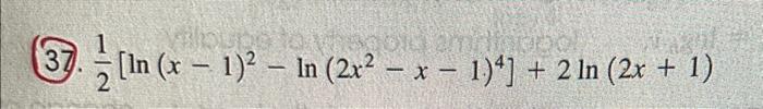 Solved (37. 21[ln(x−1)2−ln(2x2−x−1)4]+2ln(2x+1) | Chegg.com