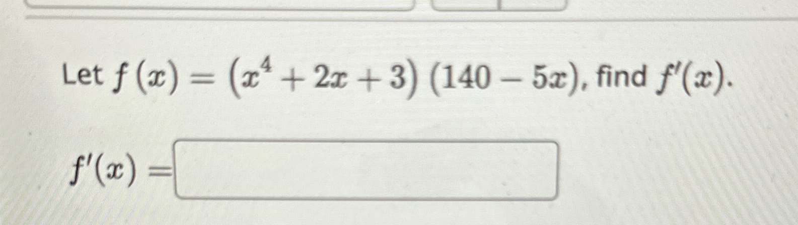 Solved Let f(x)=(x4+2x+3)(140-5x), ﻿find f'(x).f'(x)= | Chegg.com