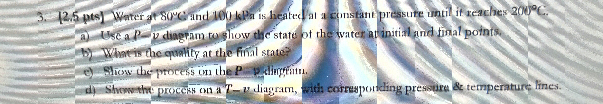 Solved [2.5 ﻿pts] ﻿Water at 80°C ﻿and 100kPa is heated at a | Chegg.com