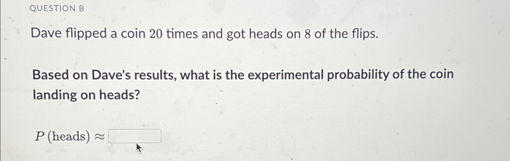 Solved QUESTION BDave flipped a coin 20 ﻿times and got heads | Chegg.com