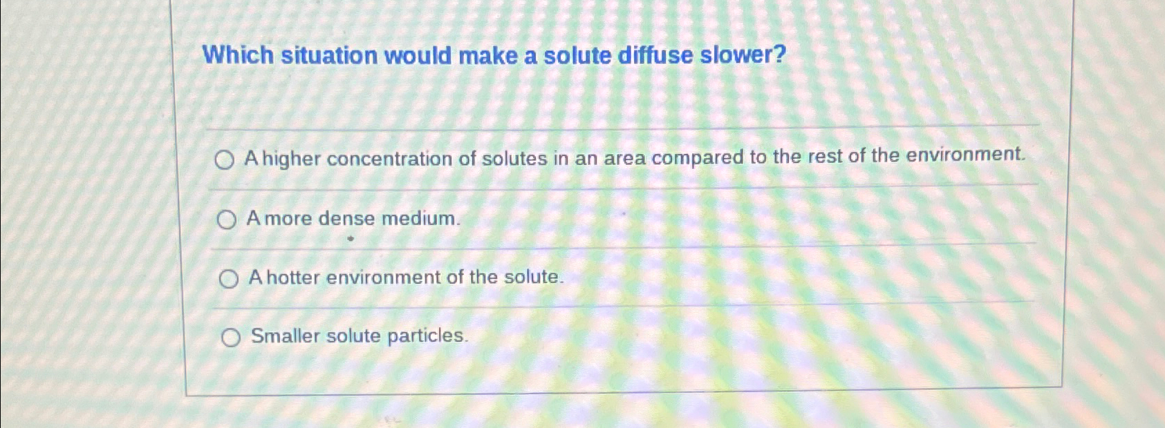 Solved Which situation would make a solute diffuse slower?A | Chegg.com