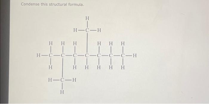 Solved Condense this structural formula. ----- Η Η Η | | | Chegg.com
