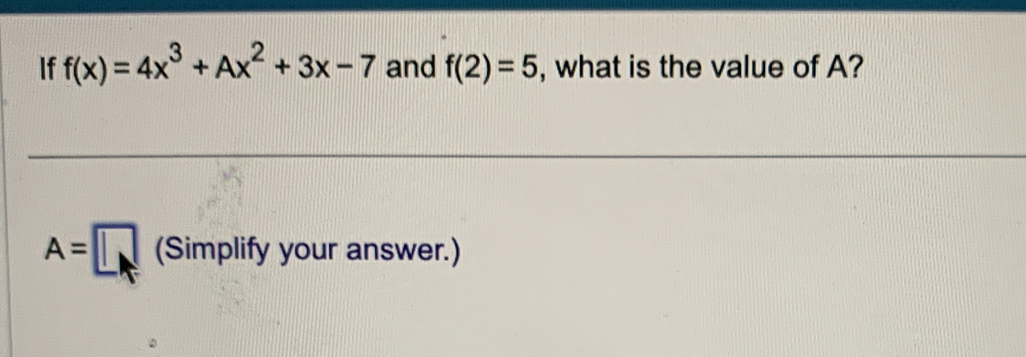 Solved If f(x)=4x3+Ax2+3x-7 ﻿and f(2)=5, ﻿what is the value | Chegg.com