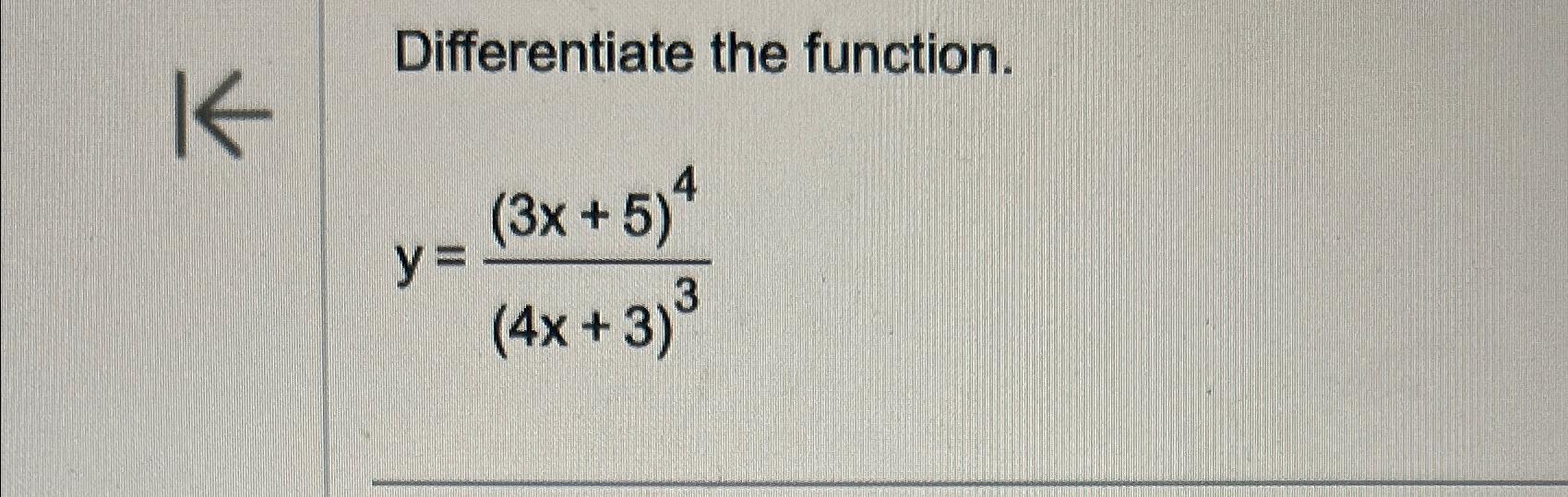 Solved Differentiate the function.y=(3x+5)4(4x+3)3 | Chegg.com