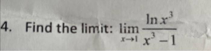 Solved 4. Find the limit: limx→1x3−1lnx3 | Chegg.com