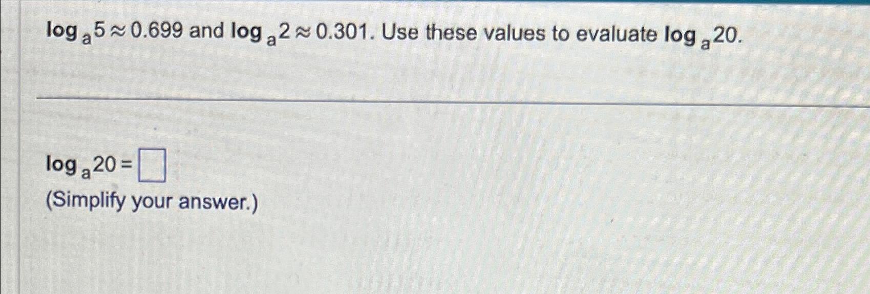 Solved loga5~~0.699 ﻿and loga2~~0.301. ﻿Use these values to | Chegg.com