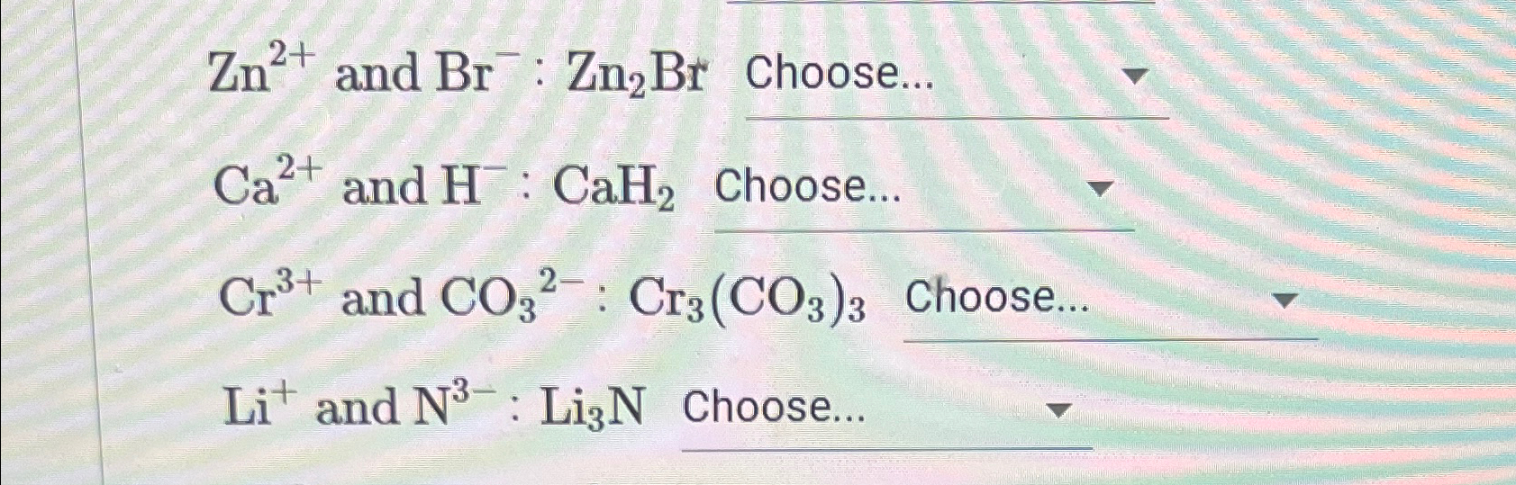 Zn2+ ﻿and Br-:Zn2Br ﻿Choose...Ca2+ ﻿and H-:CaH2 | Chegg.com