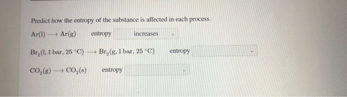 Solved Predict how the entropy of the substance is affected | Chegg.com