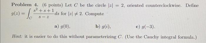 Solved Problem 4. ( 6 points) Let C be the circle ∣z∣=2, | Chegg.com