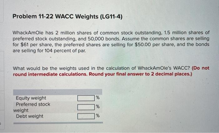 Solved Problem 11-22 WACC Weights (LG11-4) WhackAmOle has 2 | Chegg.com