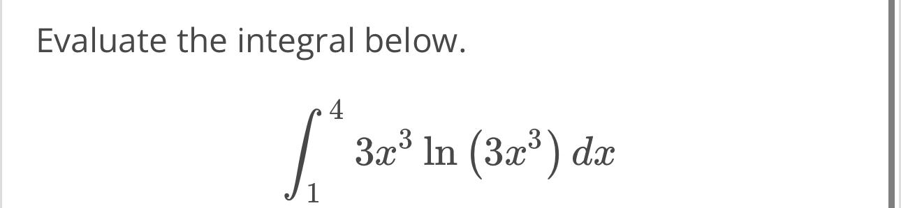 Solved Evaluate the integral below.∫143x3ln(3x3)dx | Chegg.com