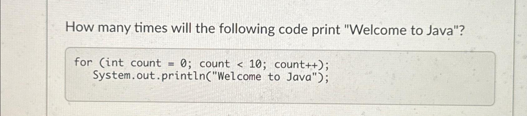 Solved How many times will the following code print "Welcome | Chegg.com