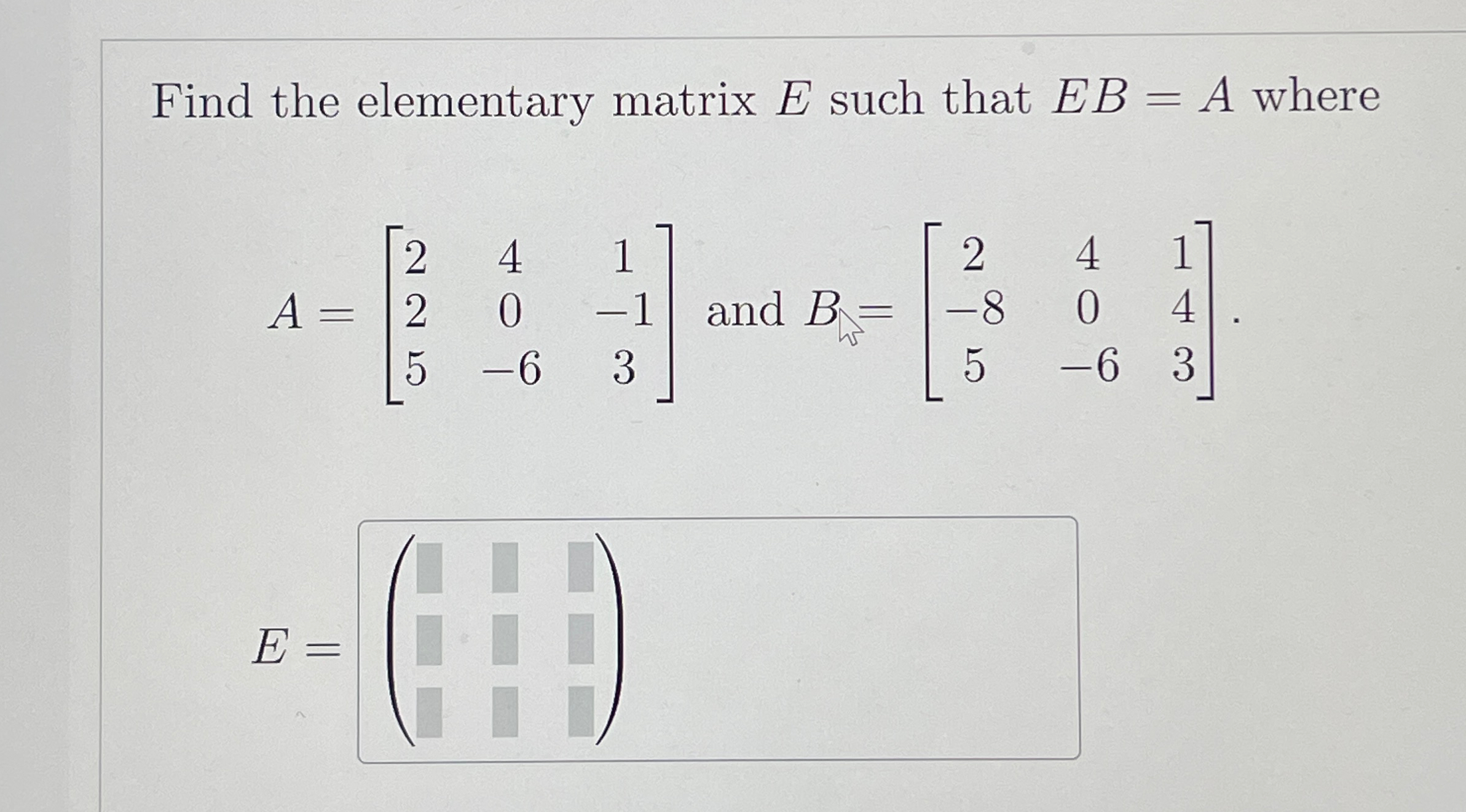 Solved Find the elementary matrix E ﻿such that EB=A where | Chegg.com