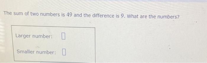 Solved The sum of two numbers is 49 and the difference is 9. | Chegg.com