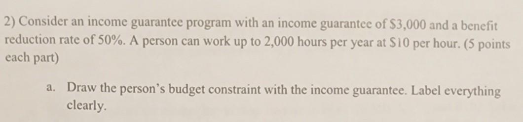 Solved 2) Consider an income guarantee program with an | Chegg.com