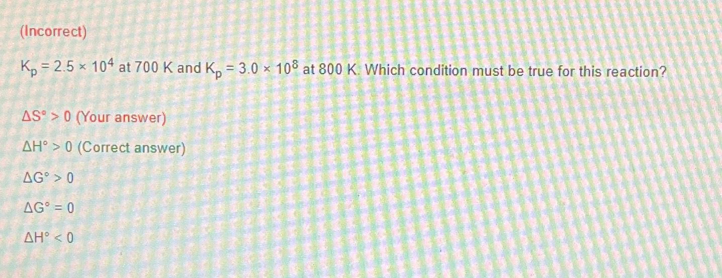 Solved (Incorrect)Kp=2.5×104 ﻿at 700K ﻿and Kp=3.0×108 ﻿at | Chegg.com