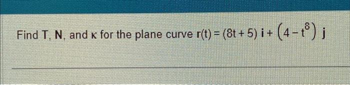 Solved Find T, N, and x for the plane curve r(t) = (8t + 5) | Chegg.com