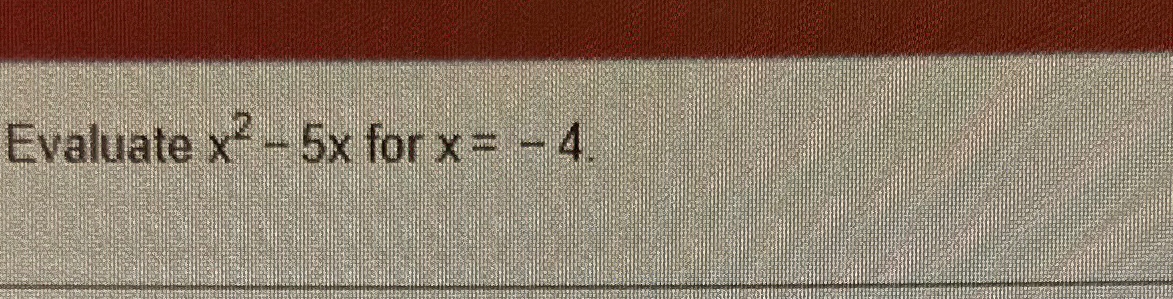 Solved Evaluate x2-5x ﻿for x=-4 | Chegg.com