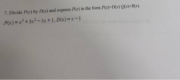 Solved 7. Divide P(x) by D(x) and express P(x) in the form | Chegg.com