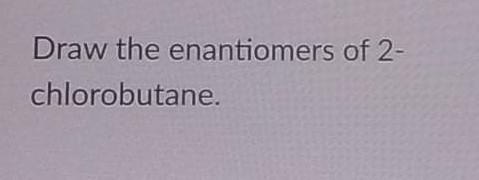 Solved Draw the enantiomers of 2- chlorobutane. | Chegg.com
